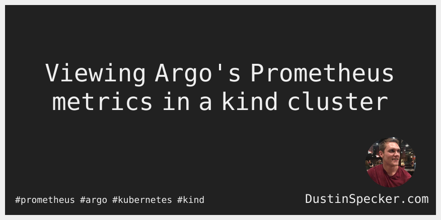 Viewing Argo’s Prometheus metrics in a kind cluster | Dustin Specker